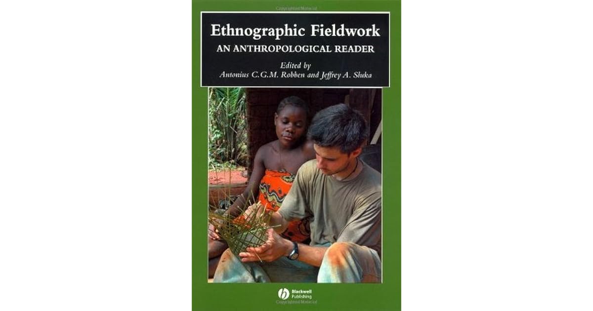 Ethnographic Fieldwork: An Anthropological Reader by Antonius C. G. M ...
