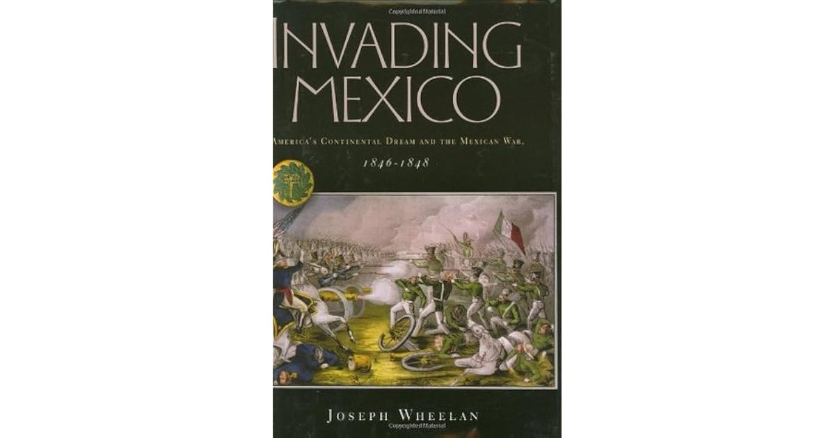 Invading Mexico: America's Continental Dream and the Mexican War, 1846 ...