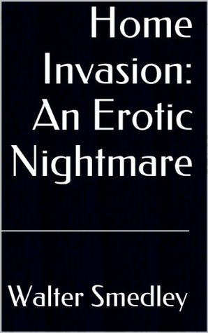 Home Invasion: An Erotic Nightmare by Walter Smedley