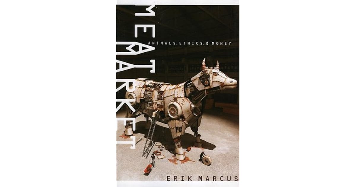 Meat Market: Animals, Ethics, & Money by Erik Marcus