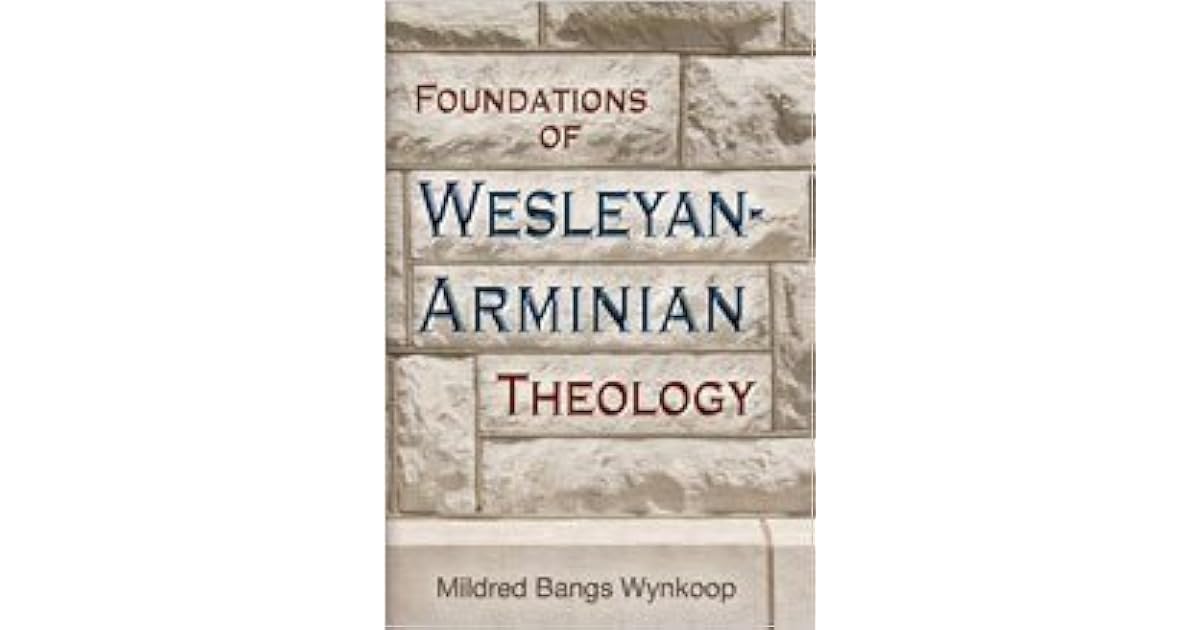Foundations of Wesleyan-Arminian Theology by Mildred Bangs Wynkoop