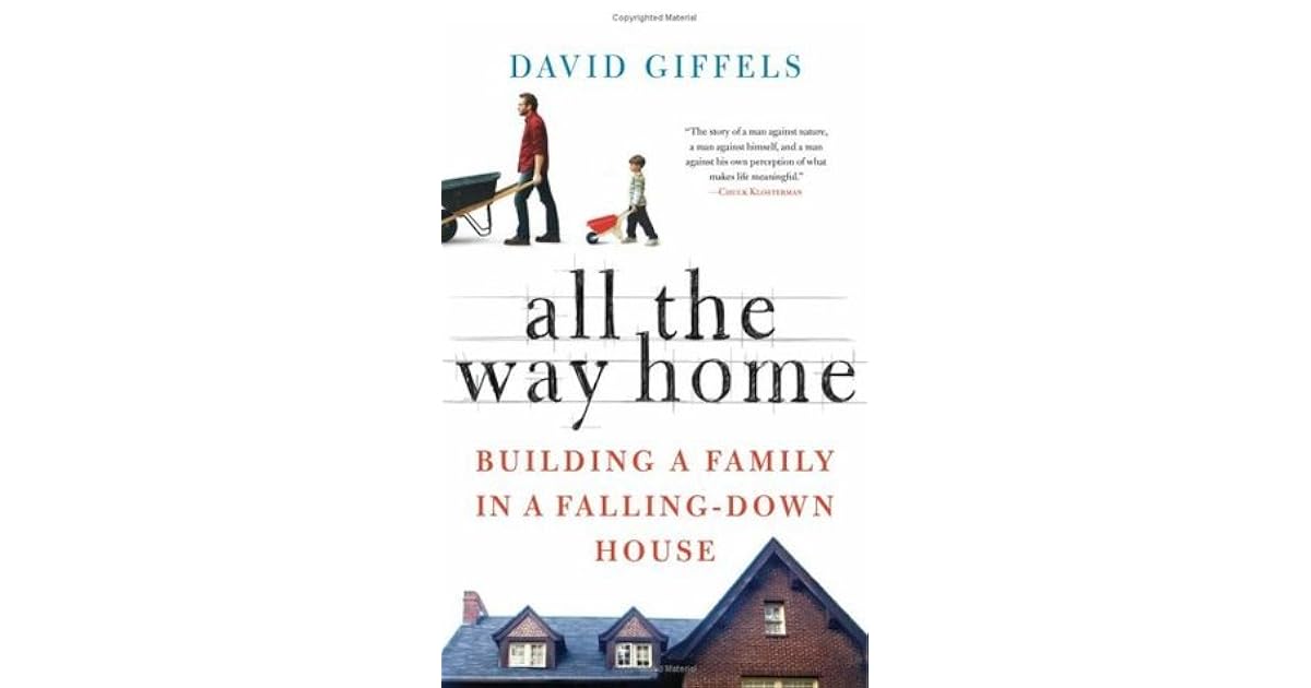 All the Way Home: Building a Family in a Falling-Down House by David ...