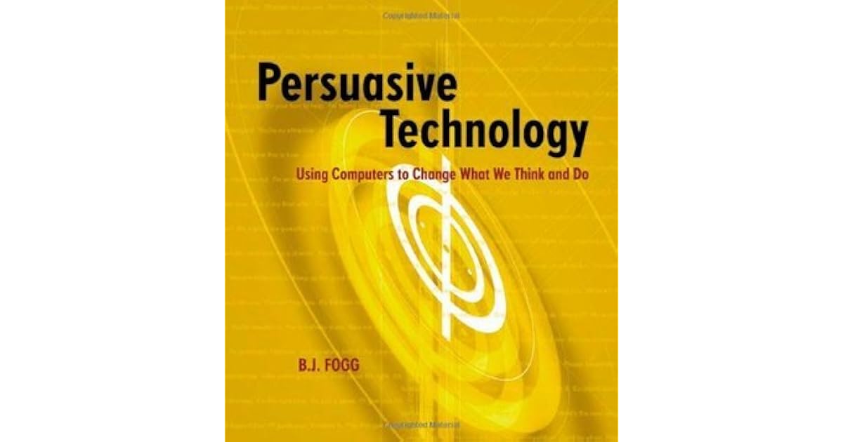 Persuasive Technology: Using Computers to Change What We Think and Do ...