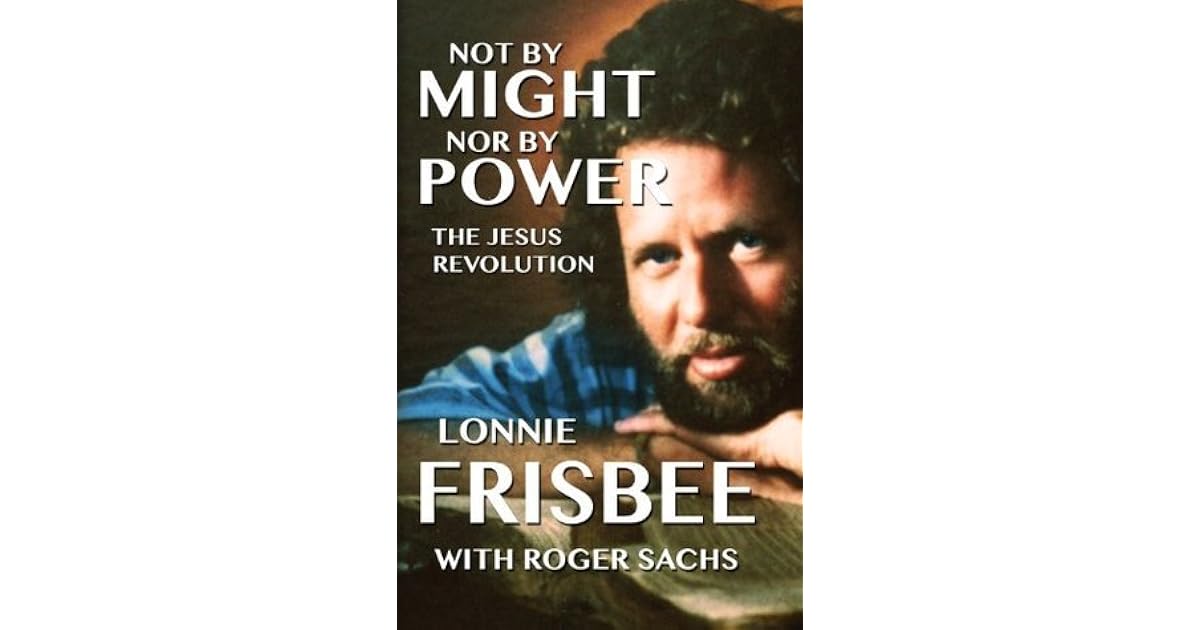 Not by Might, Nor by Power: The Jesus Revolution by Lonnie Frisbee