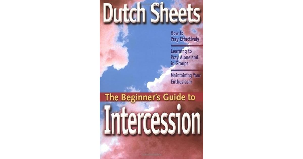 The Beginner's Guide to Intercession by Dutch Sheets