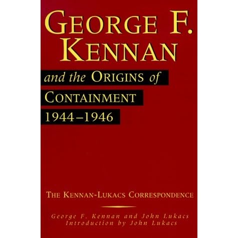 George F. Kennan and the Origins of Containment, 1944-1946: The Kennan ...
