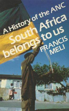A History of the ANC: South Africa Belongs to Us by Francis Meli