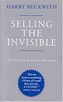 Selling the Invisible: A Field Guide to Modern Marketing by Harry Beckwith