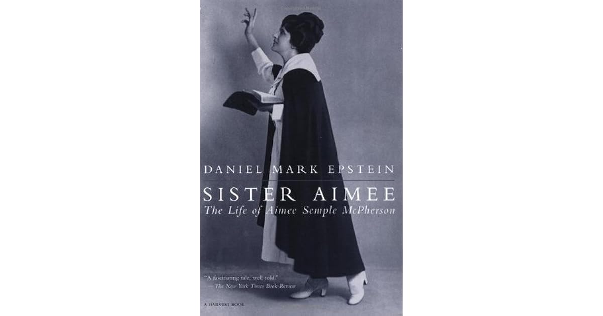 Sister Aimee: The Life of Aimee Semple McPherson by Daniel Mark Epstein