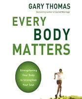 Every Body Matters: Strengthening Your Body to Strengthen Your Soul by ...