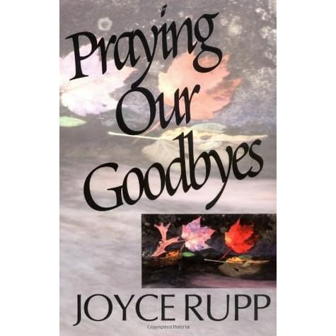 Praying Our Goodbyes by Joyce Rupp — Reviews, Discussion, Bookclubs, Lists