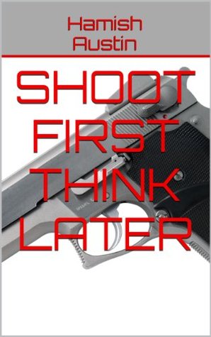 Shoot First Think Later (A Mark Vander novel) by Hamish Austin