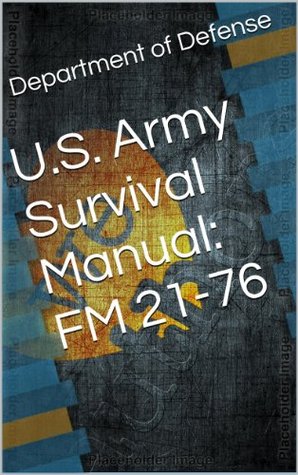 U.S. Army Survival Manual: FM 21-76 by U.S. Department of Defense