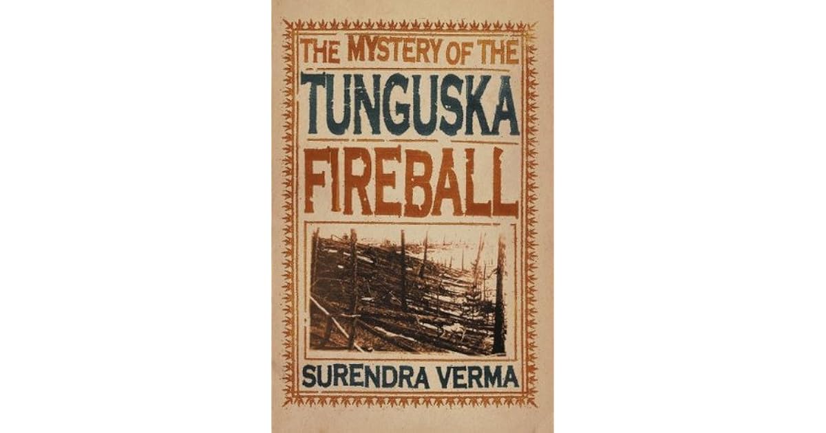The Mystery of the Tunguska Fireball by Surendra Verma