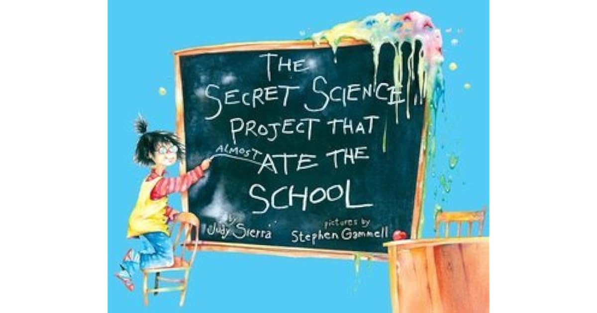 The Secret Science Project That Almost Ate the School by Judy Sierra