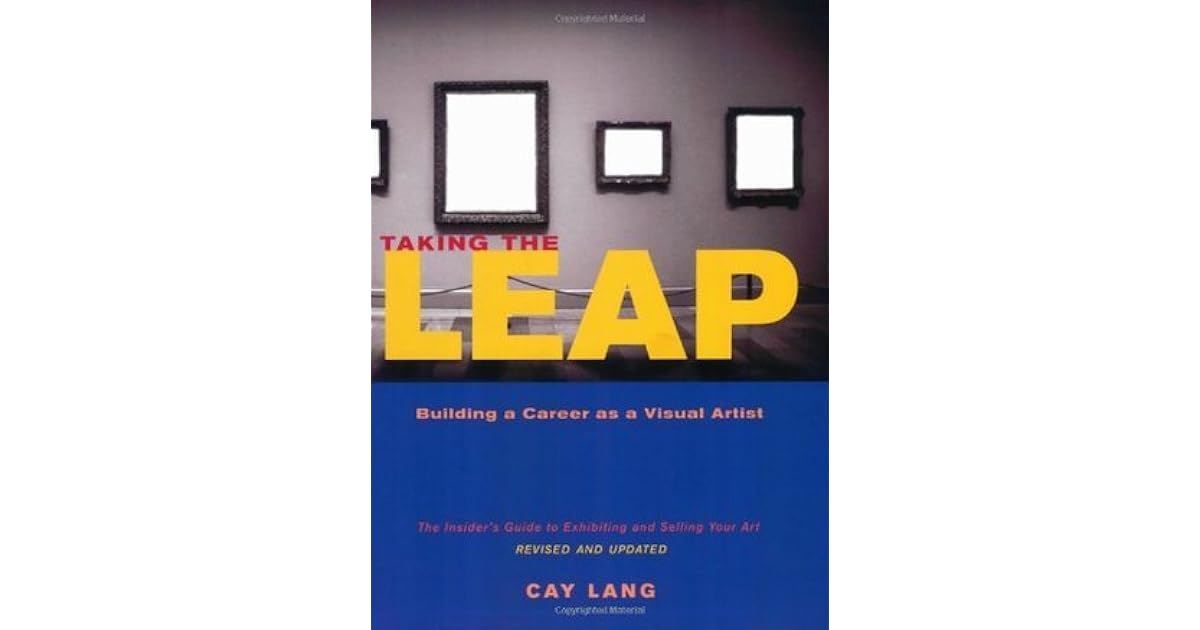 Taking the Leap: Building a Career as a Visual Artist by Cay Lang