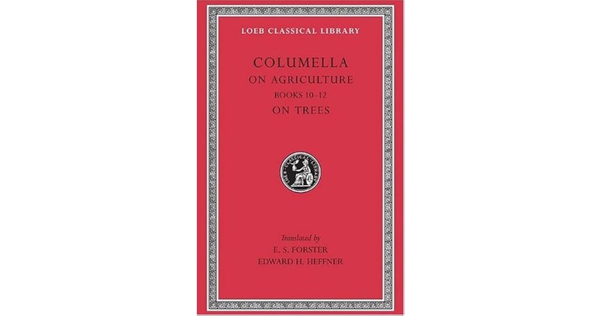 Columella: On Agriculture, Volume III, Books 10-12. On Trees by Columella
