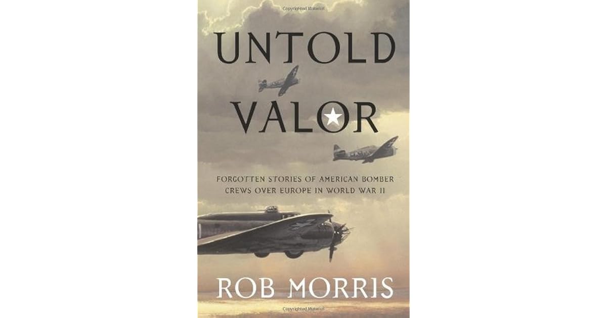 Untold Valor: Forgotten Stories of American Bomber Crews over Europe in ...