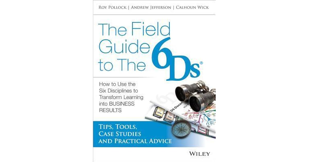 The field guide to the 6Ds : how to use the six disciplines to ...