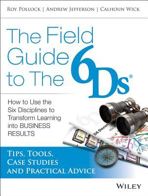 The field guide to the 6Ds : how to use the six disciplines to ...