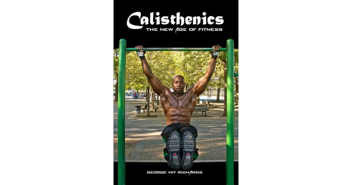 Calisthenics: The New Age of Fitness by George Hit Richards