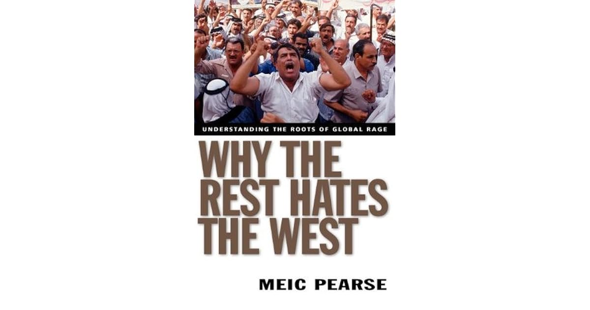 Why the Rest Hates the West: Understanding the Roots of Global Rage by ...