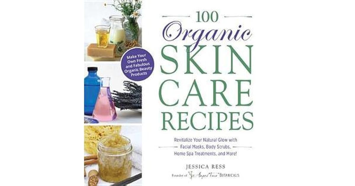 100 Organic Skincare Recipes: Make Your Own Fresh and Fabulous Organic ...