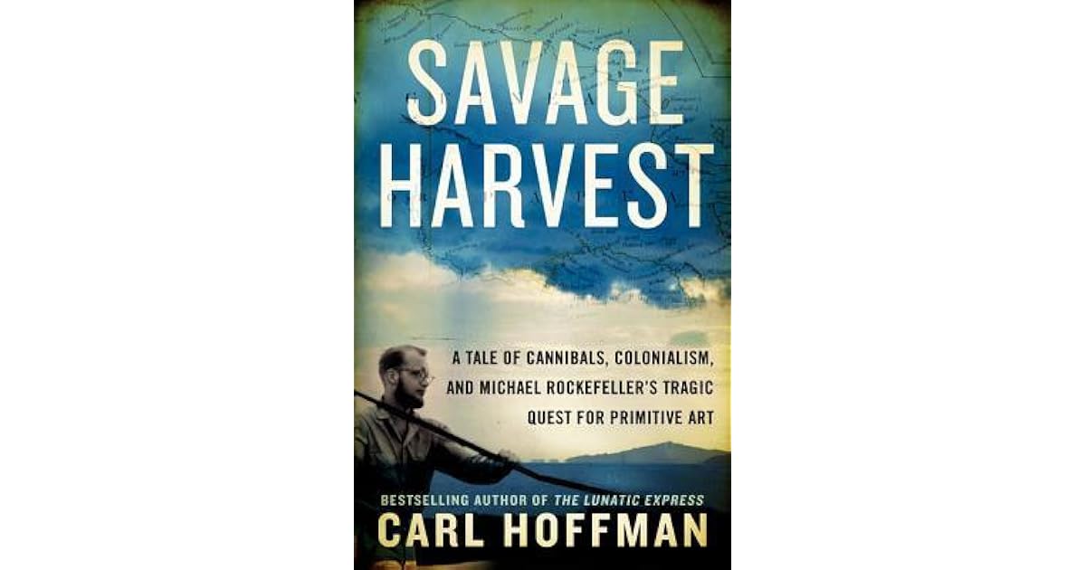 Savage Harvest: A Tale of Cannibals, Colonialism, and Michael ...