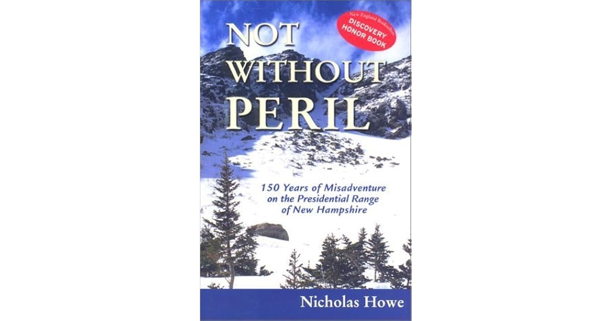 Not Without Peril: 150 Years of Misadventure on the Presidential Range ...