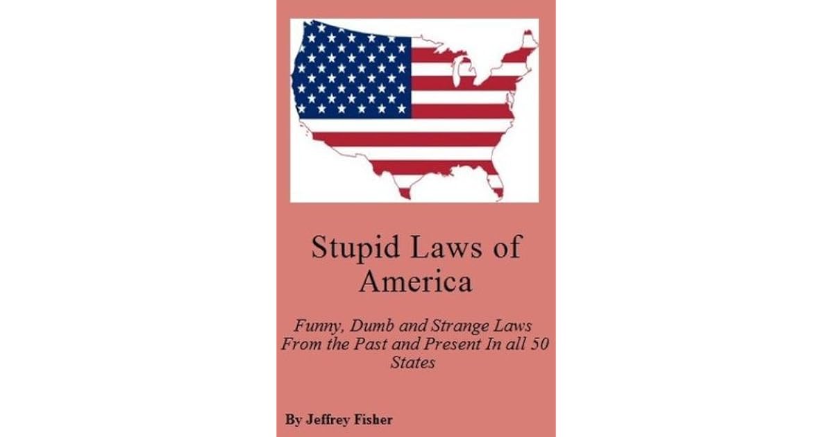Stupid Laws Of America Funny Dumb And Strange Laws From The Past And stupid-laws-of-america-funny-dumb-and-strange-laws-from-the-past-and
