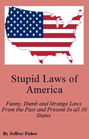 Stupid Laws of America: Funny, Dumb and Strange Laws From the Past and ...
