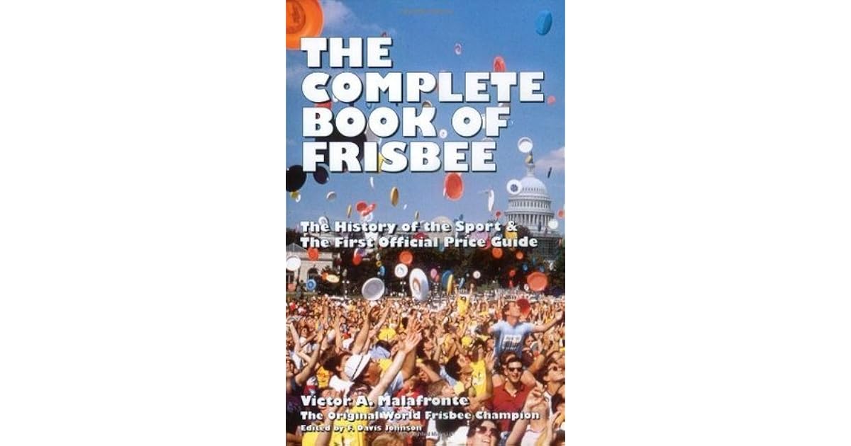 The Complete Book of Frisbee: The History of the Sport & the First ...