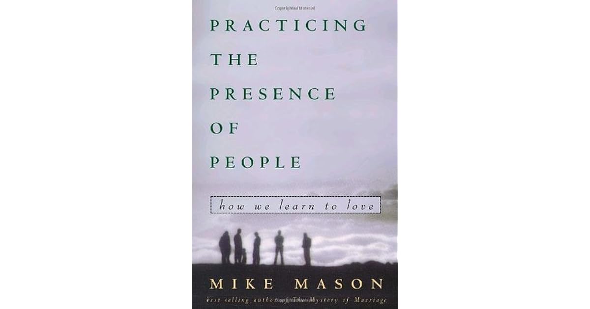 Practicing the Presence of People: How We Learn to Love by Mike Mason