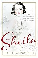 Sheila: The Australian ingenue who bewitched British society by Robert ...