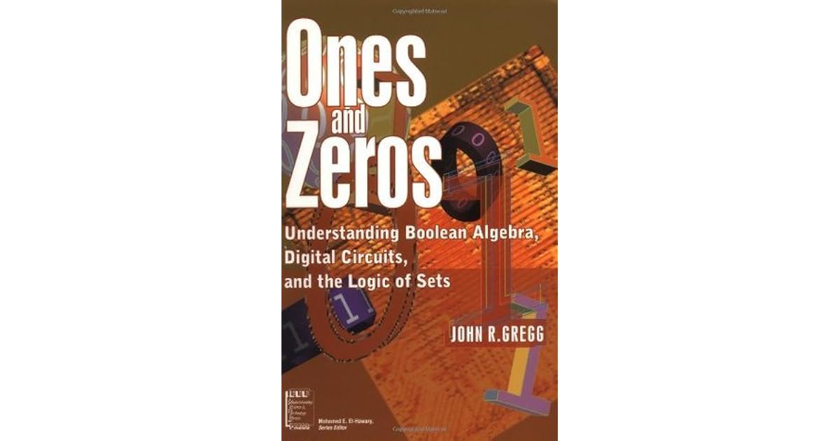 Ones and Zeros: Understanding Boolean Algebra, Digital Circuits, and ...