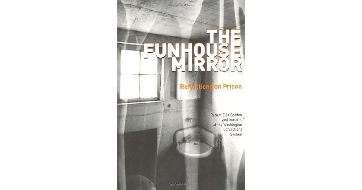The Funhouse Mirror: Reflections on Prison by Robert Ellis Gordon