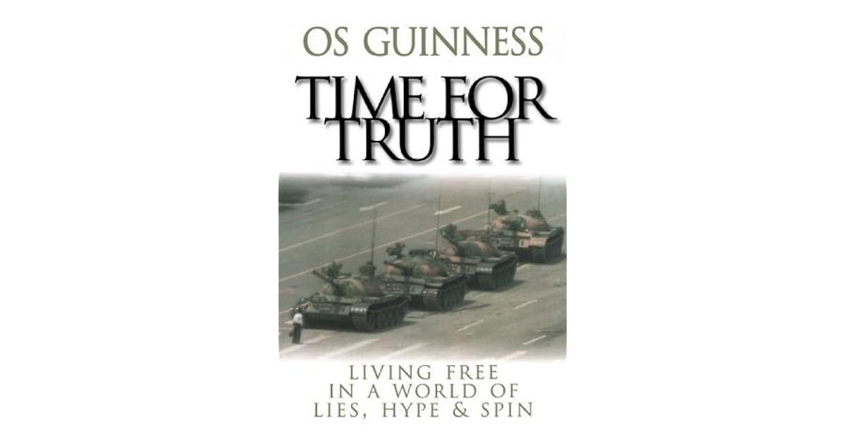 Time for Truth: Living Free in a World of Lies, Hype & Spin by Os Guinness