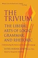 The Trivium: The Liberal Arts of Logic, Grammar, and Rhetoric by Miriam ...