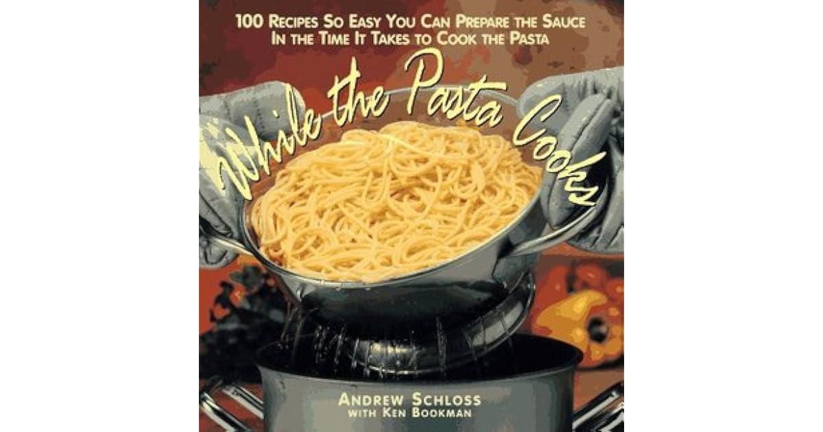 While the Pasta Cooks: 100 Sauces So Easy, You Can Prepare the Sauce in ...