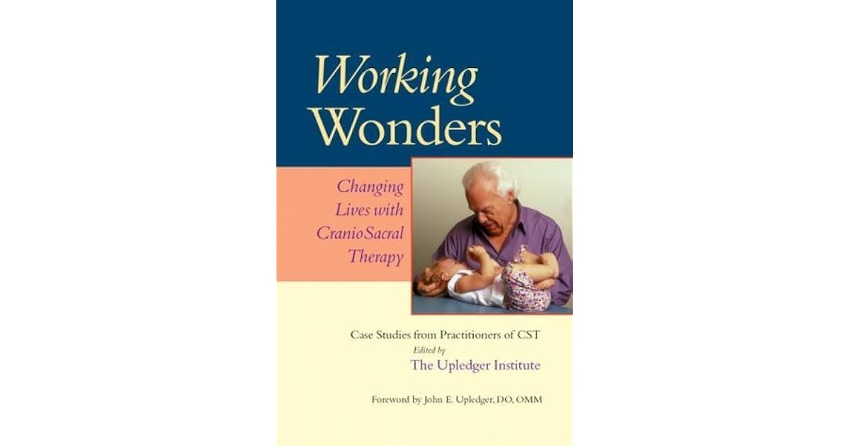 Working Wonders: Changing Lives with CranioSacral Therapy by John E ...