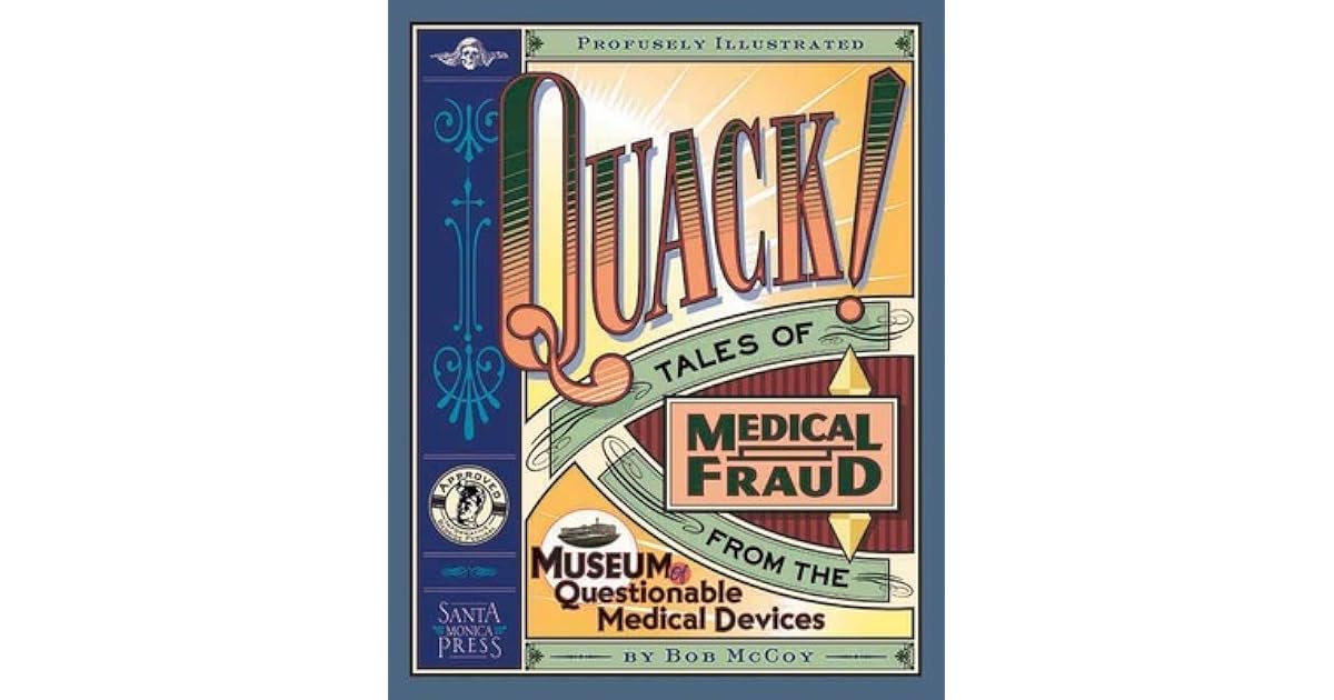 Quack!: Tales of Medical Fraud from the Museum of Questionable Medical ...
