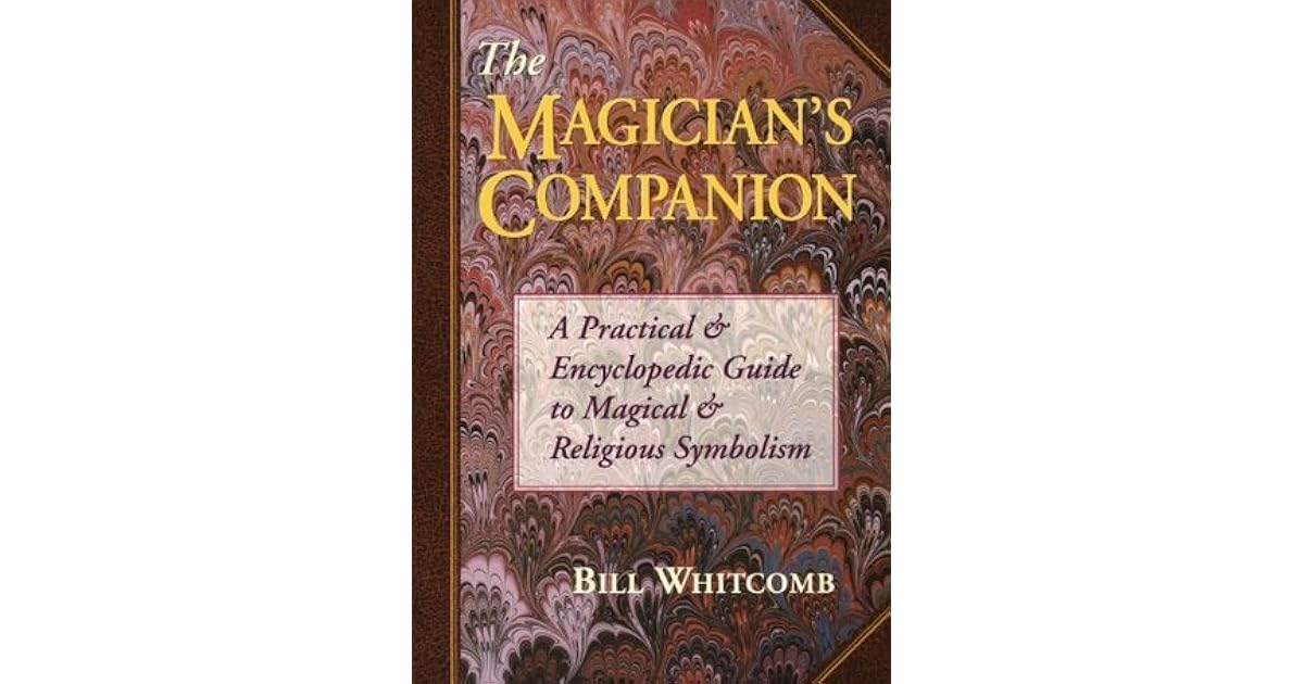 The Magician's Companion: A Practical and Encyclopedic Guide to Magical ...