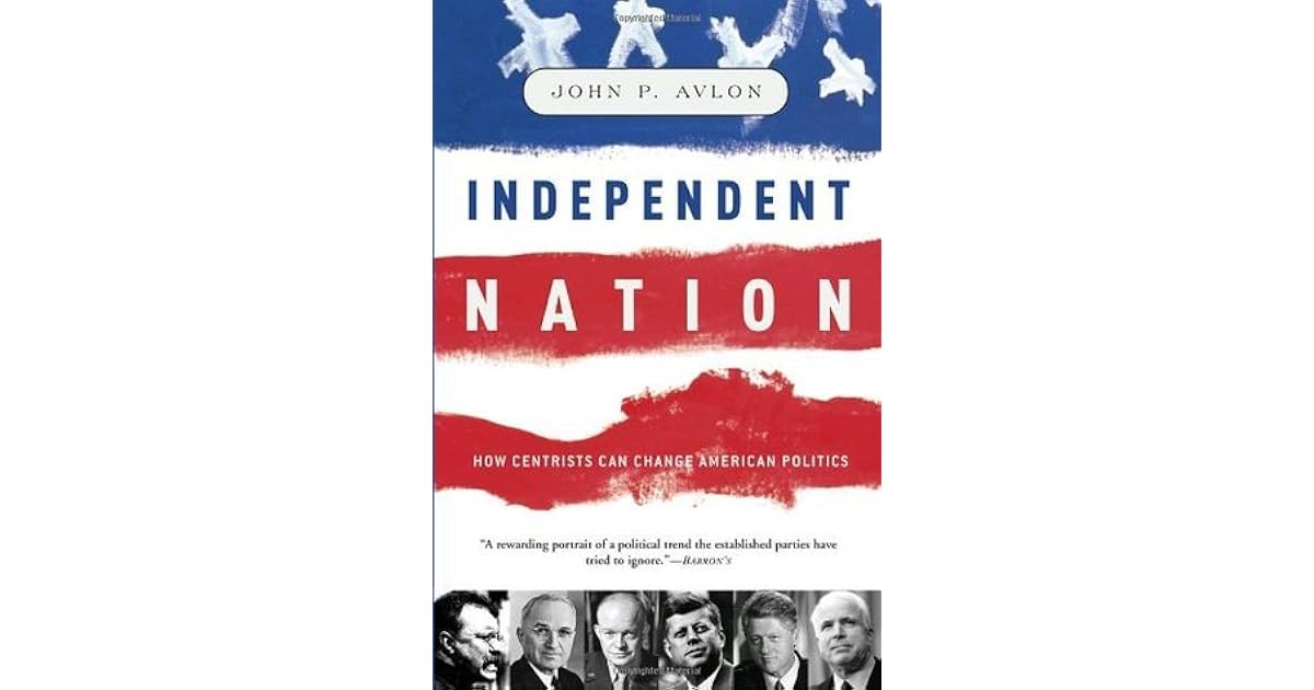 Independent Nation: How Centrism Can Change American Politics by John P ...