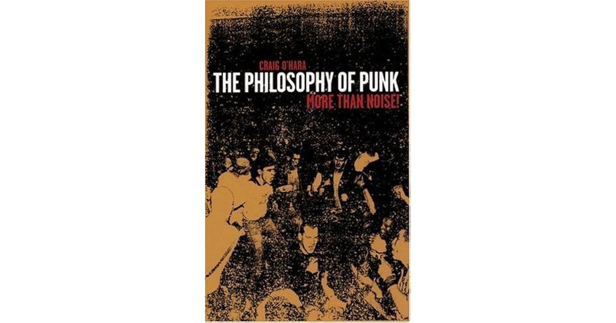 The Philosophy of Punk: More Than Noise! by Craig O'Hara