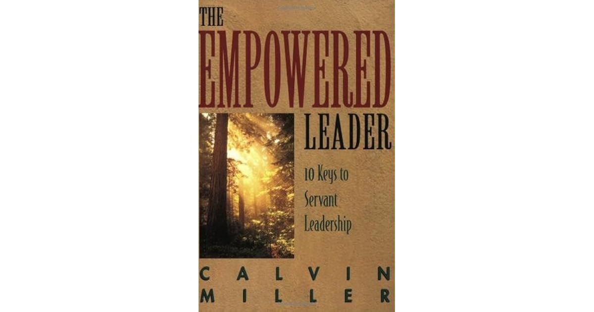 The Empowered Leader: 10 Keys to Servant Leadership by Calvin Miller