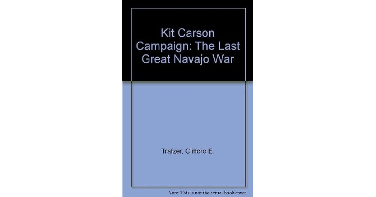 The Kit Carson Campaign: The Last Great Navajo War by Clifford E. Trafzer
