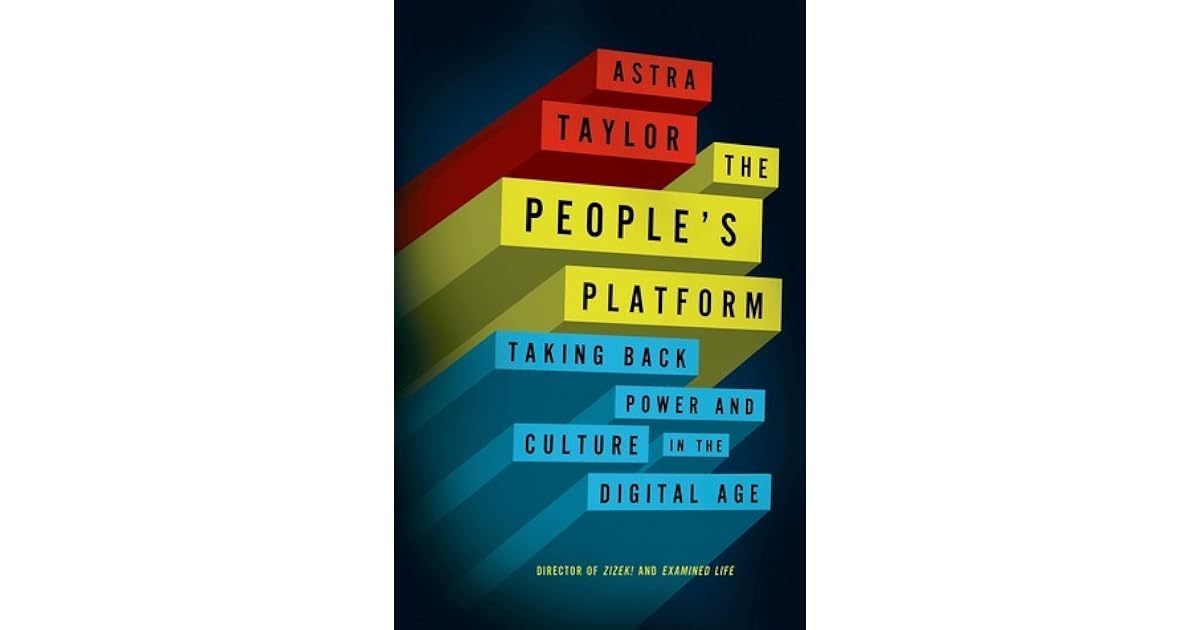 The People's Platform: Taking Back Power and Culture in the Digital Age ...