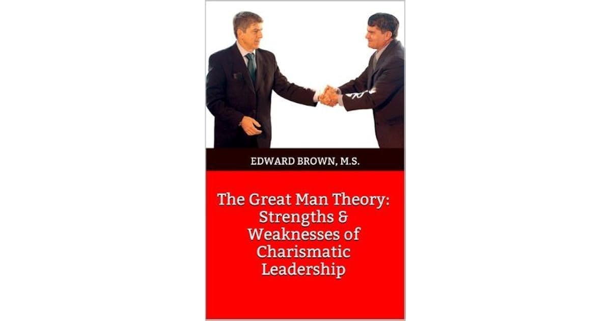 The Great Man Theory: Strengths & Weaknesses of Charismatic Leadership ...
