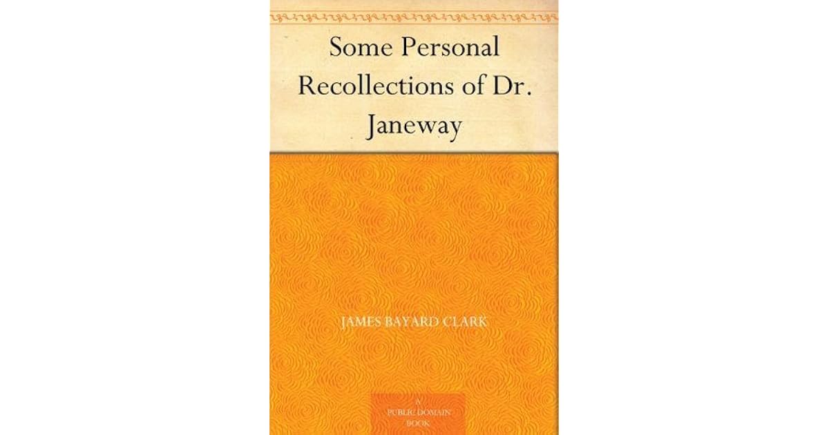 Some Personal Recollections of Dr. Janeway by James Bayard Clark