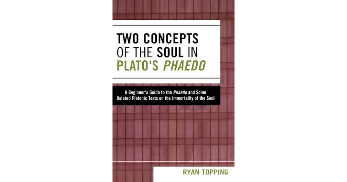 Two Concepts of the Soul in Plato's Phaedo: A Beginner's Guide to the ...